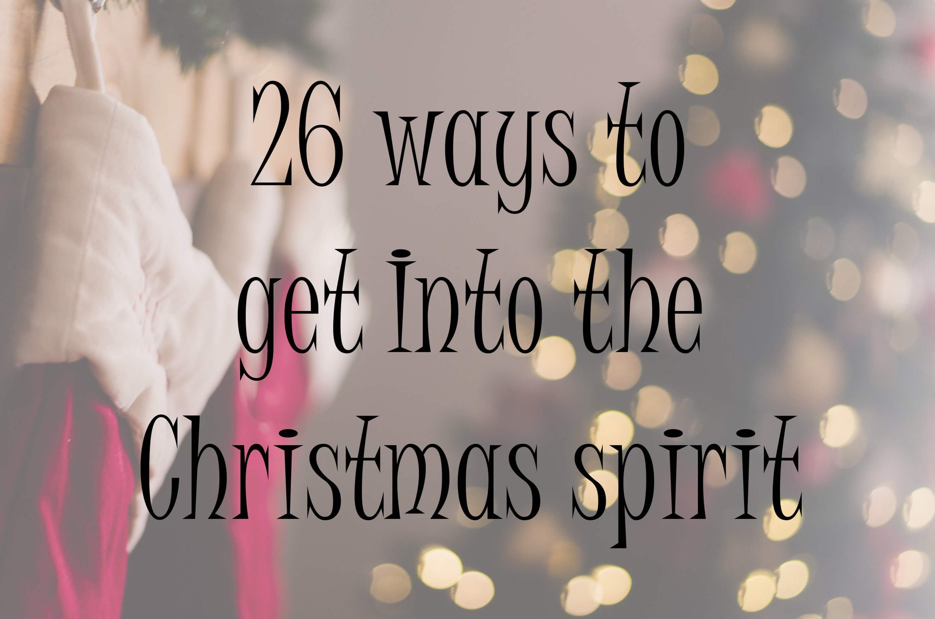 26 Ways to Get Into the Christmas Spirit